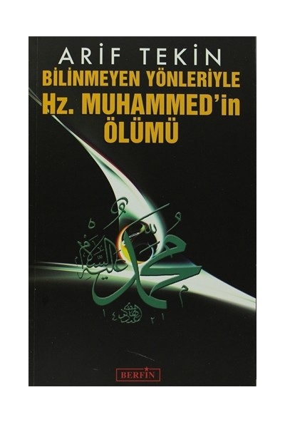 Bilinmeyen Yönleriyle Hz. Muhammed’in Ölümü - Arif Tekin Bilinmeyen Yönleriyle Hz. Muhammed’in Ölümü - Arif Tekin