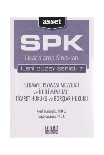 SPK Lisanslama Sınavları İleri Düzey Serisi: 7 - Sermaye Piyasası Mevzuatı ve İlgili Mevzuat, Ticaret Hukuku ve Borçlar Hukuku SPK Lisanslama Sınavları İleri Düzey Serisi: 7 - Sermaye Piyasası Mevzuatı ve İlgili Mevzuat, Ticaret Hukuku ve Borçlar Hukuku