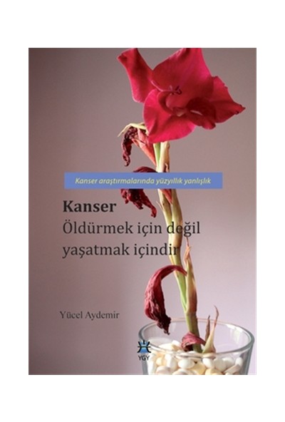 Kanser Öldürmek İçin Değil Yaşatmak İçindir - Yücel Aydemir Kanser Öldürmek İçin Değil Yaşatmak İçindir - Yücel Aydemir