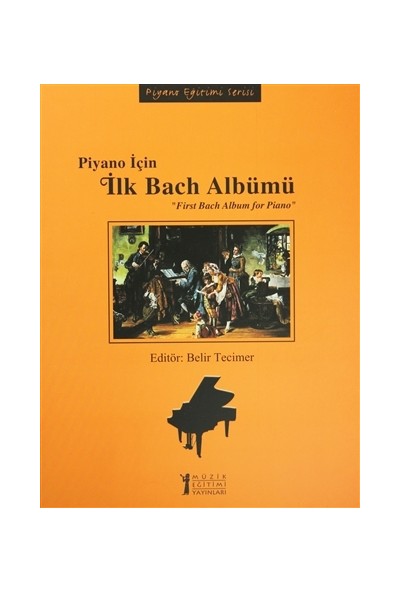 Piyano İçin İlk Bach Albümü / First Bach Album for Piano Piyano İçin İlk Bach Albümü / First Bach Album for Piano