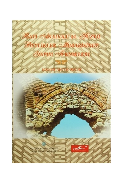 Batı Anadolu 14. Yüzyıl Beylikler Mimarisinde Yapım Teknikleri - İlknur Aktuğ Kolay