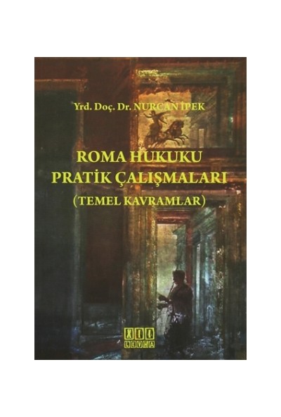 Roma Hukuku Pratik Çalışmaları (Temel Kavramlar) - Nurcan İpek Roma Hukuku Pratik Çalışmaları (Temel Kavramlar) - Nurcan İpek