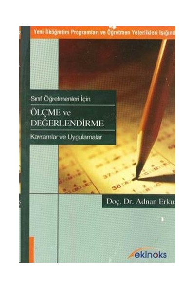 Sınıf Öğretmenleri İçin Ölçme ve Değerlendirme Yeni İlköğretim Programları ve Öğretmen Yeterlikleri Işığında Sınıf Öğretmenleri İçin Ölçme ve Değerlendirme Yeni İlköğretim Programları ve Öğretmen Yeterlikleri Işığında