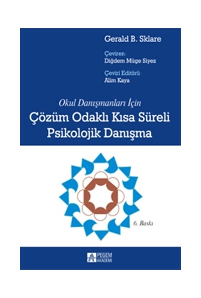 Okul Danışmanları İçin Çözüm Odaklı Kısa Süreli Psikolojik Danışma - Gerald B. Sklare Okul Danışmanları İçin Çözüm Odaklı Kısa Süreli Psikolojik Danışma - Gerald B. Sklare