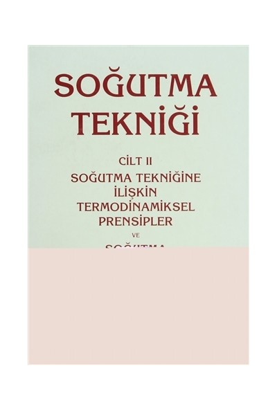 Soğutma Tekniği Cilt: 2 - Soğutma Tekniğine İlişkin Termodinamiksel Prensipler ve Soğutma Makinalarıyla İlgili Temel Hesaplar Soğutma Tekniği Cilt: 2 - Soğutma Tekniğine İlişkin Termodinamiksel Prensipler ve Soğutma Makinalarıyla İlgili Temel Hesaplar