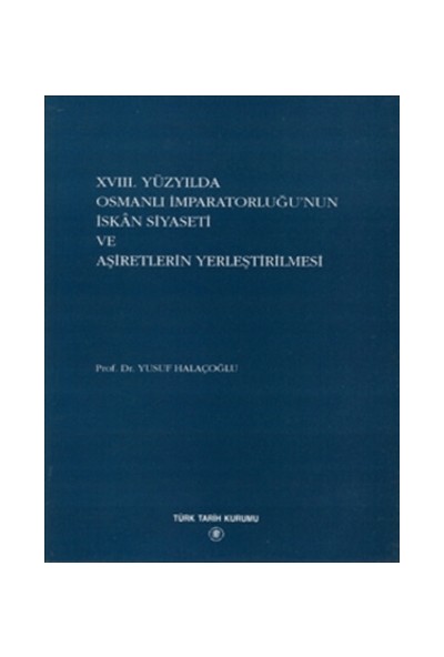 18. Yüzyılda Osmanlı İmparatorluğu’nun İskan Siyaseti ve Aşiretlerin Yerleştirilmesi - Yusuf Halaçoğlu