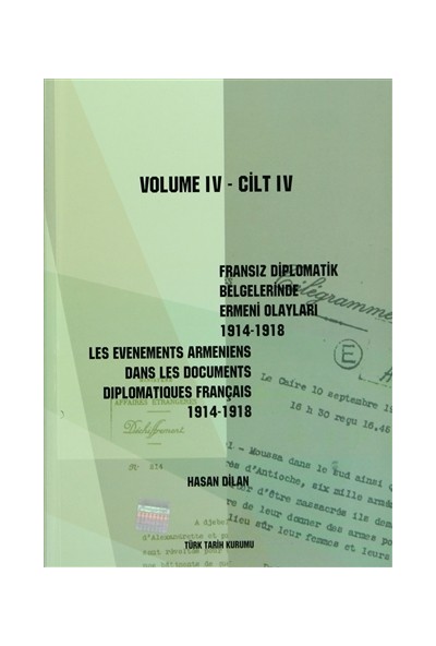 Fransız Diplomatik Belgelerinde Ermeni Olayları 1914-1918-Cilt 4 / Les Evenements Armeniens Dans Les Documents Diplomatiques Français 1914-1918 Volume 4 Fransız Diplomatik Belgelerinde Ermeni Olayları 1914-1918-Cilt 4 / Les Evenements Armeniens Dans Les Documents Diplomatiques Français 1914-1918 Volume 4