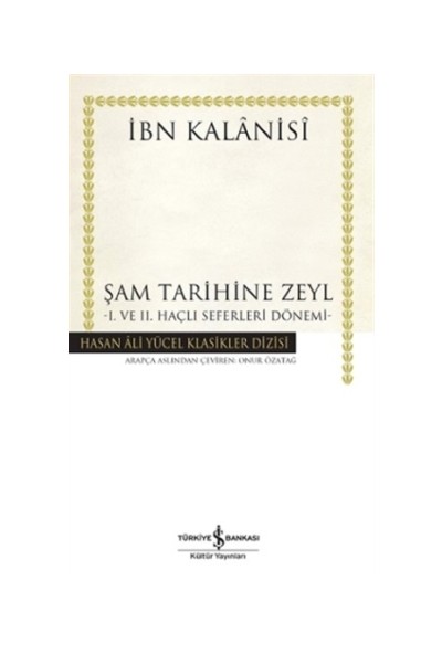 Şam Tarihine Zeyl : 1. ve 2. Haçlı Seferleri Dönemi - İbn Kalanisi Şam Tarihine Zeyl : 1. ve 2. Haçlı Seferleri Dönemi - İbn Kalanisi