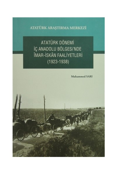 Atatürk Dönemi İç Anadolu Bölgesi'nde İmar- İskan Faaliyetleri (1923-1938) Atatürk Dönemi İç Anadolu Bölgesi'nde İmar- İskan Faaliyetleri (1923-1938)