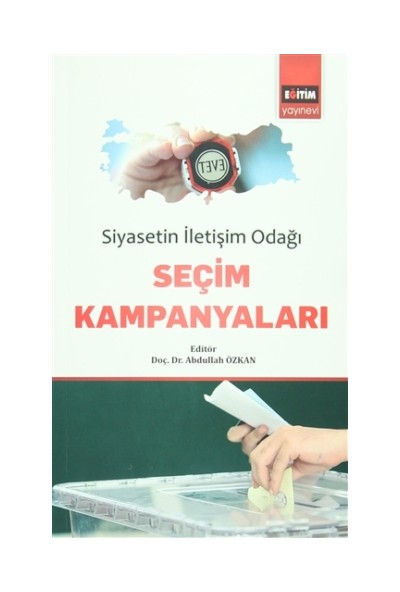 Siyasetin İletişim Odağı Seçim Kampanyaları - Abdullah Özkan Siyasetin İletişim Odağı Seçim Kampanyaları - Abdullah Özkan