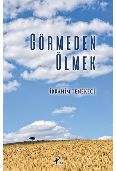 Görmeden Ölmek - İbrahim Tenekeci Görmeden Ölmek - İbrahim Tenekeci