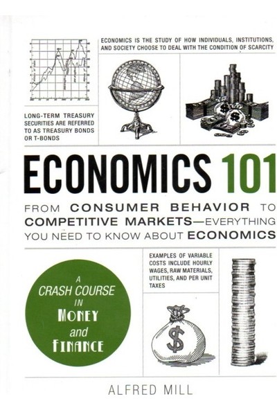 Economics 101 : From Consumer Behavior To Competitive Markets--Everything You Need To Know About Economics - Alfred Mill Economics 101 : From Consumer Behavior To Competitive Markets--Everything You Need To Know About Economics - Alfred Mill