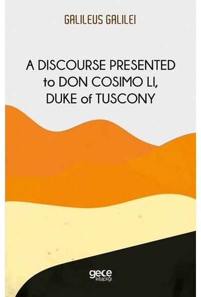 A Discourse Presented To Don Cosimo Li, Duke Of Tuscony - Galileo Galilei A Discourse Presented To Don Cosimo Li, Duke Of Tuscony - Galileo Galilei