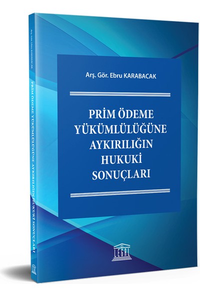 Legal Yayıncılık Prim Ödeme Yükümlülüğüne Aykırılığın Hukuki Sonuçları - Ebru Karabacak Legal Yayıncılık Prim Ödeme Yükümlülüğüne Aykırılığın Hukuki Sonuçları - Ebru Karabacak