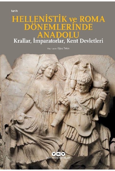 Hellenistik ve Roma Dönemlerinde Anadolu: Krallar, Imparatorlar, Kent Devletleri-Küçük Boy - Oğuz Tekin Hellenistik ve Roma Dönemlerinde Anadolu: Krallar, Imparatorlar, Kent Devletleri-Küçük Boy - Oğuz Tekin