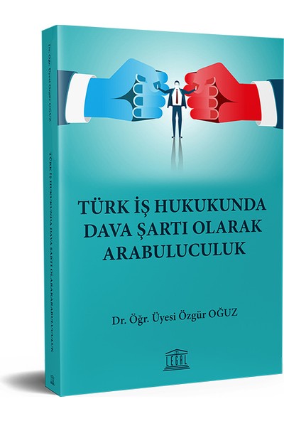 Türk İş Hukukunda Dava Şartı Olarak Arabuluculuk - Özgür Oğuz Türk İş Hukukunda Dava Şartı Olarak Arabuluculuk - Özgür Oğuz