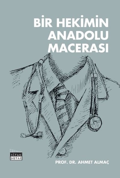 Bir Hekimin Anadolu Macerası - Ahmet Almaç Bir Hekimin Anadolu Macerası - Ahmet Almaç