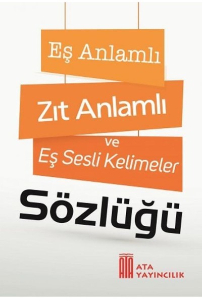 Ata Yayıncılık Eş Anlamlı Zıt Anlamlı ve Eş Sesli Kelimeler Sözlüğü Ata Yayıncılık Eş Anlamlı Zıt Anlamlı ve Eş Sesli Kelimeler Sözlüğü