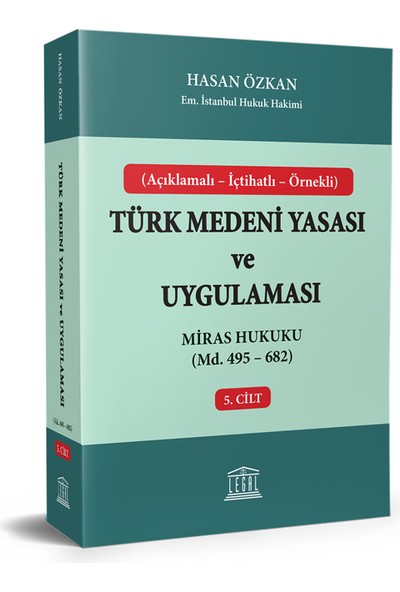 Legal Yayıncılık Açıklamalı - İçtihatlı - Örnekli Türk Medeni Yasası ve Uygulaması Miras Hukuku Md. 495-682 5. Cilt