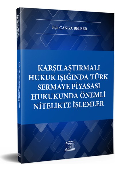 Legal Yayıncılık Karşılaştırmalı Hukuk Işığında Türk Sermaye Piyasası Hukukunda Önemli Nitelikte Işlemler