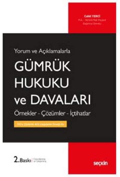 Yorum ve Açıklamalarla Gümrük Hukuku ve Davaları Örnekler – Çözümler – İçtihatlar - Cahit Yerci Yorum ve Açıklamalarla Gümrük Hukuku ve Davaları Örnekler – Çözümler – İçtihatlar - Cahit Yerci