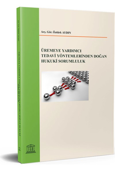 Legal Yayıncılık Üremeye Yardımcı Tedavi Yöntemlerinden Doğan Hukuki Sorumluluk - Öztürk Aydın Legal Yayıncılık Üremeye Yardımcı Tedavi Yöntemlerinden Doğan Hukuki Sorumluluk - Öztürk Aydın