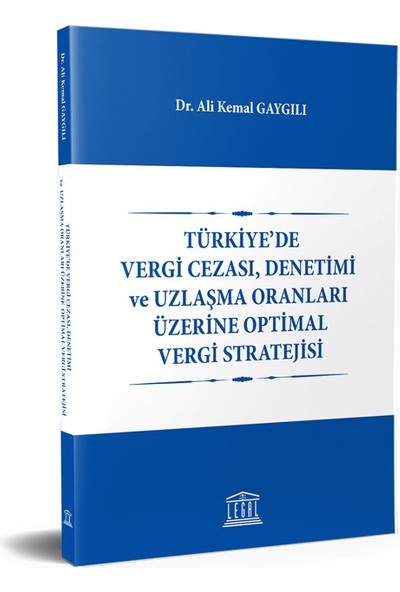 Legal Yayıncılık Türkiye’de Vergi Cezası, Denetimi ve Uzlaşma Oranları Üzerine Optimal Vergi Stratejisi - Ali Kemal Gaygılı Legal Yayıncılık Türkiye’de Vergi Cezası, Denetimi ve Uzlaşma Oranları Üzerine Optimal Vergi Stratejisi - Ali Kemal Gaygılı