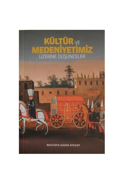 Kültür ve Medeniyetimiz Üzerine Düşünceler - Mustafa Kadir Atasoy Kültür ve Medeniyetimiz Üzerine Düşünceler - Mustafa Kadir Atasoy