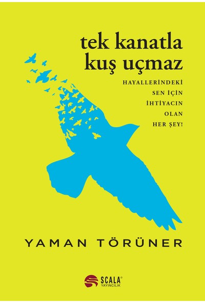 Tek Kanatla Kuş Uçmaz Hayallerindeki Sen Için Ihtiyacın Olan Her Şey! - Yaman Törüner