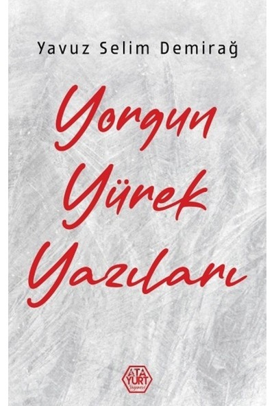 Yorgun Yürek Yazıları - Yavuz Selim Demirağ Yorgun Yürek Yazıları - Yavuz Selim Demirağ
