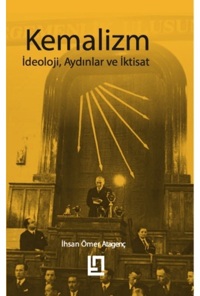 Kemalizm - İdeoloji, Aydınlar ve İktisat - Ihsan Ömer Atagenç Kemalizm - İdeoloji, Aydınlar ve İktisat - Ihsan Ömer Atagenç
