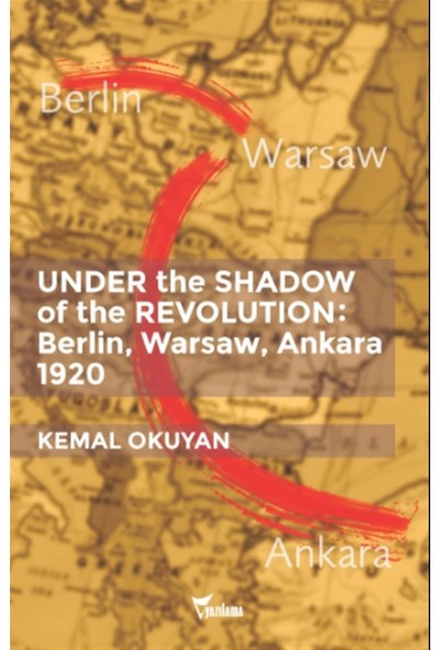 Under The Shadow Of The Revolution: Berlin, Warsaw, Ankara 1920 - Kemal Okuyan Under The Shadow Of The Revolution: Berlin, Warsaw, Ankara 1920 - Kemal Okuyan