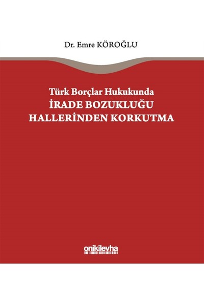 Türk Borçlar Hukukunda Irade Bozukluğu Hallerinden Korkutma - Emre Köroğlu