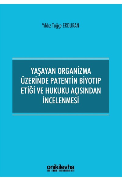 Yaşayan Organizma Üzerinde Patentin Biyotıp Etiği ve Hukuku Açısından Incelenmesi Yaşayan Organizma Üzerinde Patentin Biyotıp Etiği ve Hukuku Açısından Incelenmesi