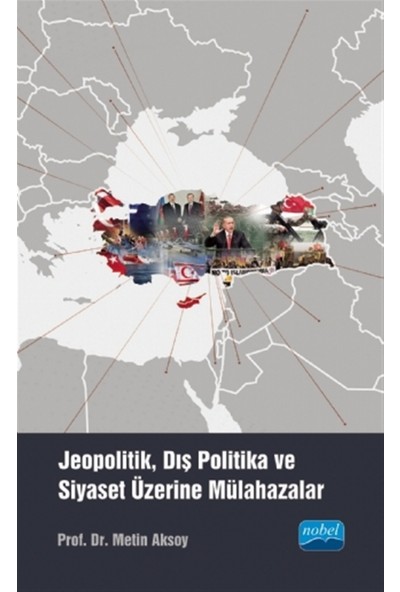 Jeopolitik, Dış Politika ve Siyaset Üzerine Mülahazalar - Metin Aksoy Jeopolitik, Dış Politika ve Siyaset Üzerine Mülahazalar - Metin Aksoy