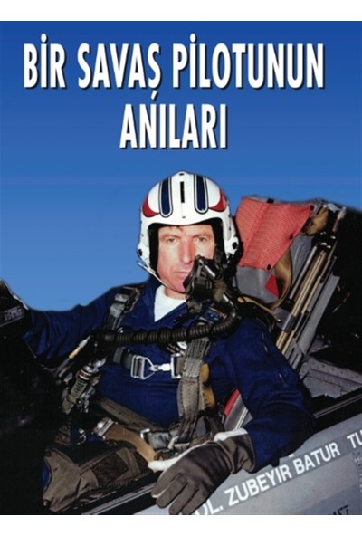Bir Savaş Pilotunun Anıları - Zübeyir Batur Bir Savaş Pilotunun Anıları - Zübeyir Batur