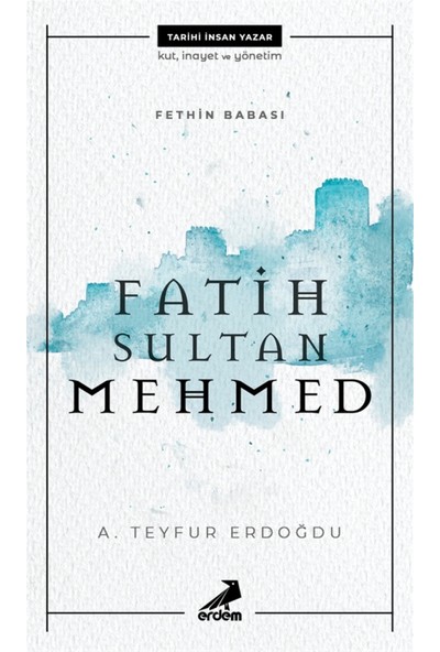 Fethin Babası Fatih Sultan Mehmed - A. Teyfur Erdoğdu