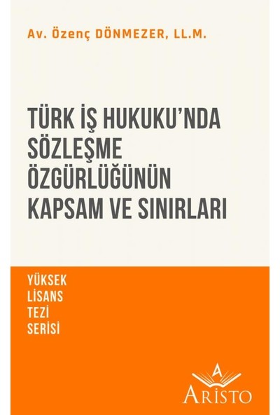 Türk İş Hukuku Nda Sözleşme Özgürlüğünün Kapsam ve Sınırları - Özenç Dönmezer Türk İş Hukuku Nda Sözleşme Özgürlüğünün Kapsam ve Sınırları - Özenç Dönmezer