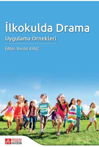 Pegem Akademi Yayıncılık İlkokulda Drama Uygulama Örnekleri Pegem Akademi Yayıncılık İlkokulda Drama Uygulama Örnekleri