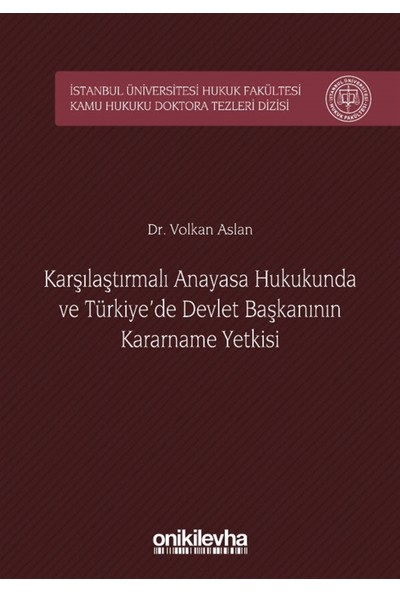 Karşılaştırmalı Anayasa Hukukunda ve Türkiye'de Devlet Başkanının Kararname Yetkisi