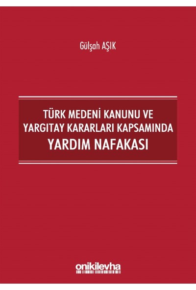 Türk Medeni Kanunu ve Yargıtay Kararları Kapsamında Yardım Nafakası Türk Medeni Kanunu ve Yargıtay Kararları Kapsamında Yardım Nafakası