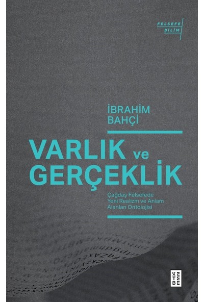 Varlık ve Gerçeklik - Çağdaş Felsefede Yeni Realizm ve Anlam Alanları Ontolojisi - İbrahim Bahçi Varlık ve Gerçeklik - Çağdaş Felsefede Yeni Realizm ve Anlam Alanları Ontolojisi - İbrahim Bahçi