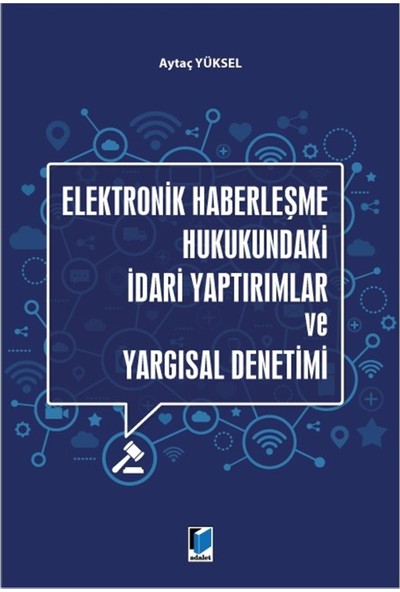 Elektronik Haberleşme Hukukundaki Idari Yaptırımlar ve Yargısal Denetimi - Aytaç Yüksel Elektronik Haberleşme Hukukundaki Idari Yaptırımlar ve Yargısal Denetimi - Aytaç Yüksel
