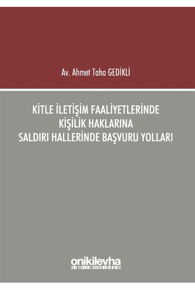 Kitle Iletişim Faaliyetlerinde Kişilik Haklarına Saldırı Hallerinde Başvuru Yolları - Ahmet Taha Gedikli Kitle Iletişim Faaliyetlerinde Kişilik Haklarına Saldırı Hallerinde Başvuru Yolları - Ahmet Taha Gedikli