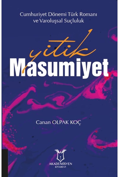 Yitik Masumiyet - Cumhuriyet Dönemi Türk Romanı ve Varoluşsal Suçluluk - Canan Olpak Koç