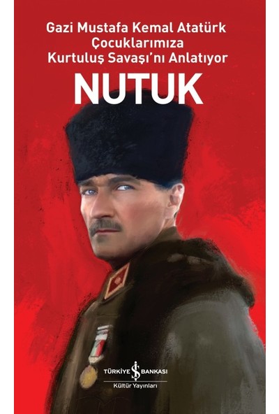 Nutuk – Gazi Mustafa Kemal Atatürk Çocuklarımıza Kurtuluş Savaşı’nı Anlatıyor - Mustafa Kemal Atatürk