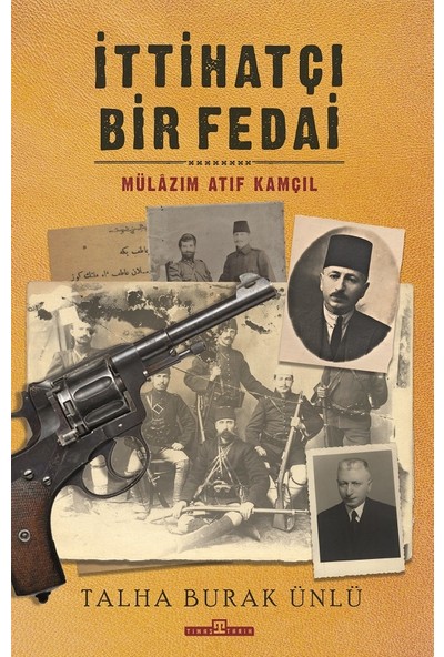 İttihatçı Bir Fedai: Mülazım Atıf Kamçıl - Talha Burak Ünlü İttihatçı Bir Fedai: Mülazım Atıf Kamçıl - Talha Burak Ünlü