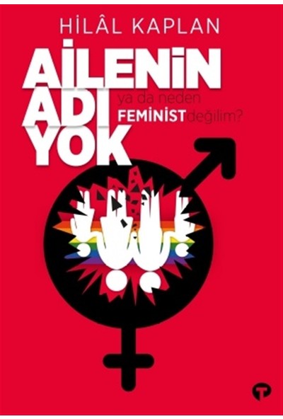 Turkuvaz Kitap Ailenin Adı Yok Ya Da Neden Feminist Değilim? - Hilal Kaplan Turkuvaz Kitap Ailenin Adı Yok Ya Da Neden Feminist Değilim? - Hilal Kaplan