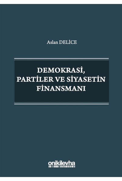 Demokrasi Partiler ve Siyasetin Finansmanı - Aslan Delice Demokrasi Partiler ve Siyasetin Finansmanı - Aslan Delice
