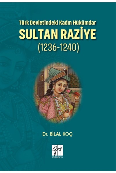Türk Devletindeki Kadın Hükümdar Sultan Raziye 1236 - 1240 - Bilal Koç Türk Devletindeki Kadın Hükümdar Sultan Raziye 1236 - 1240 - Bilal Koç